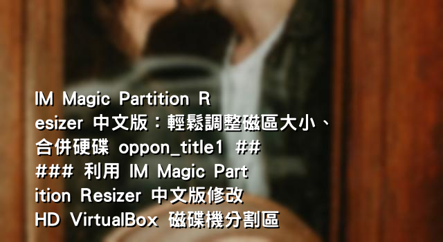IM Magic Partition Resizer 中文版：輕鬆調整磁區大小、合併硬碟 oppon_title1 ##### 利用 IM ...