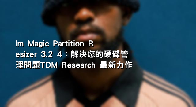 Im Magic Partition Resizer 3.2 4：解決您的硬碟管理問題TDM Research 最新力作 :: 硬碟磁區小達人