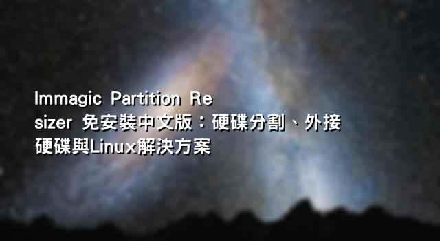 Immagic Partition Resizer 免安裝中文版：硬碟分割、外接硬碟與Linux解決方案 :: 硬碟磁區小達人